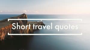 50 Short Travel Quotes That Will Inspire You To Getaway